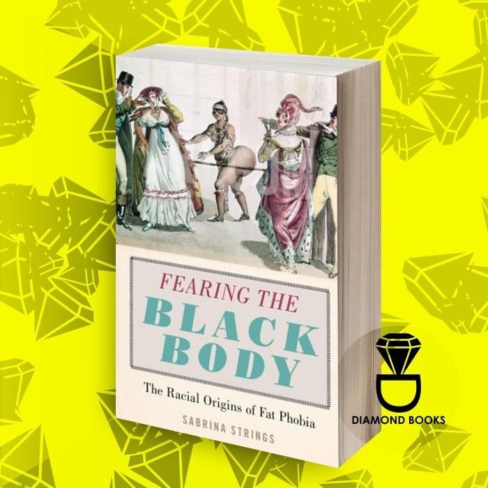 Jual Buku Fearing the Black Body: The Racial Origins of Fat Phobia ...