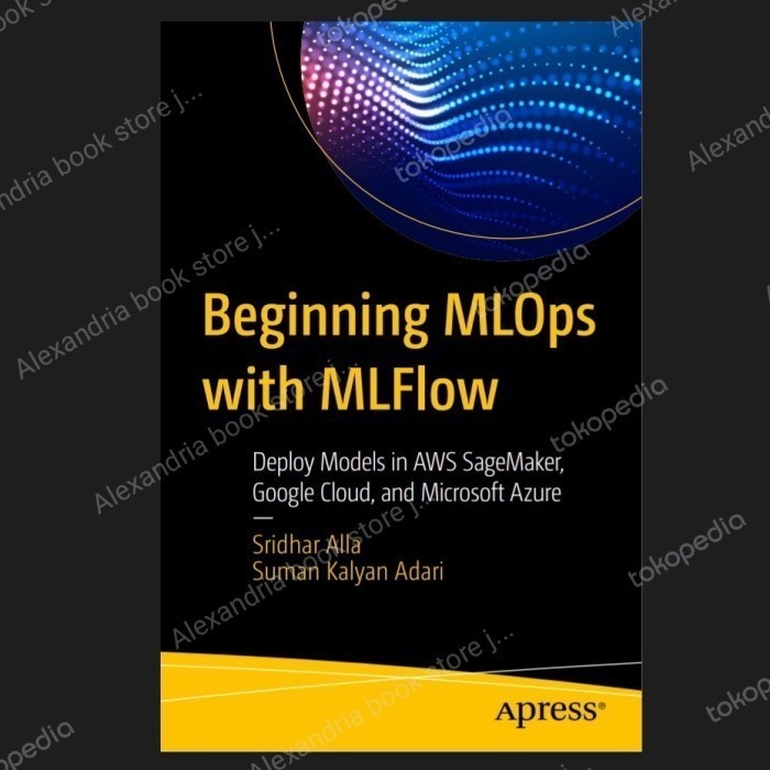 Jual BUKU Beginning MLOps with MLFlow: Deploy Models in AWS SageMaker, Google Cl | Shopee Indonesia