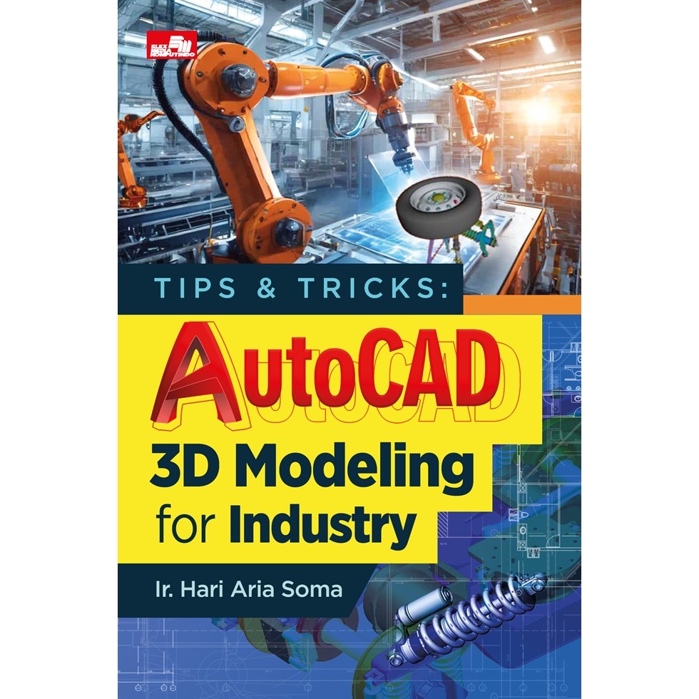 Jual Buku Tips & Tricks: Autocad 3D Modeling For Industry - Ir. Hari Aria Soma | Shopee Indonesia