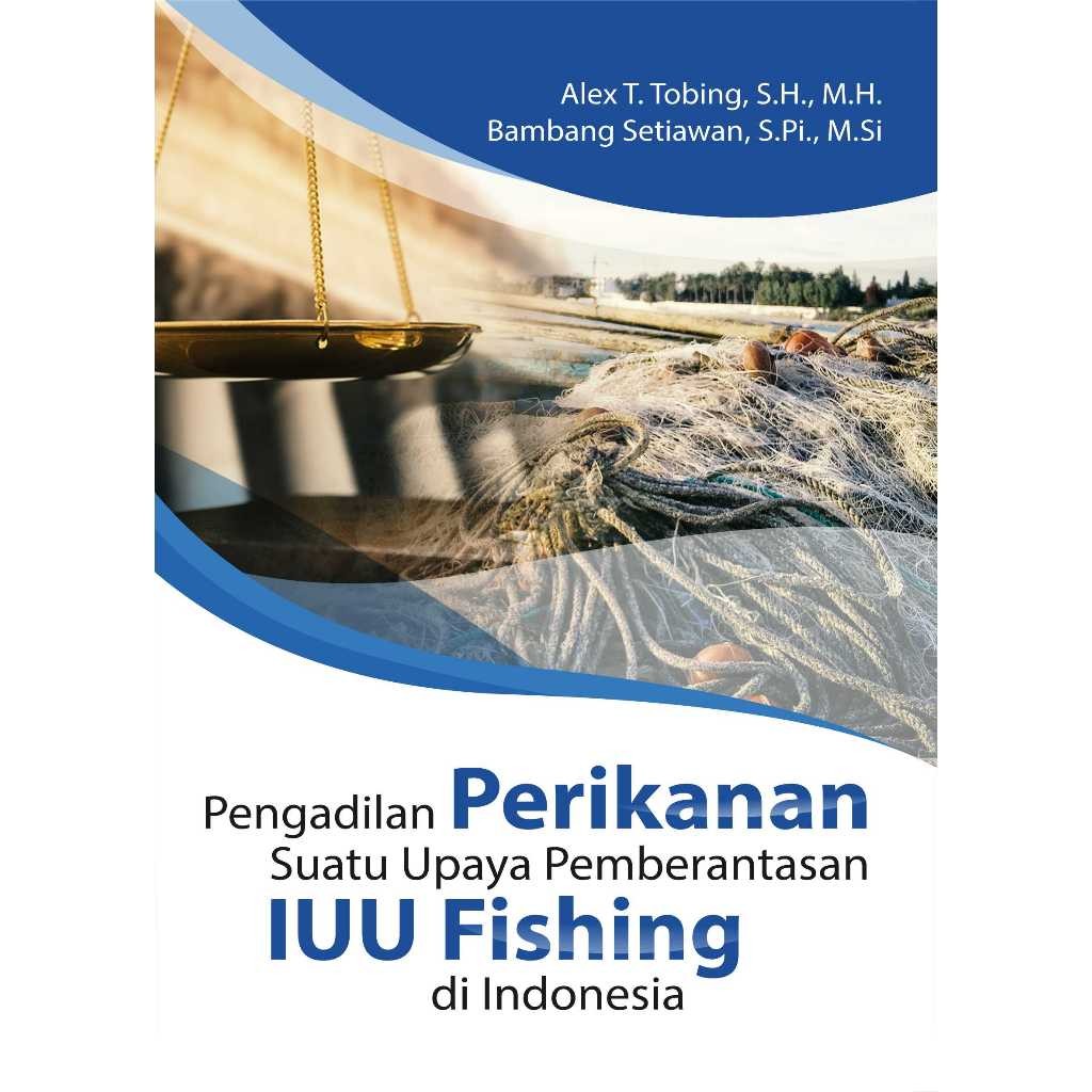 Jual Buku Pengadilan Perikanan Suatu Upaya Pemberantasan IUU Fishing di ...