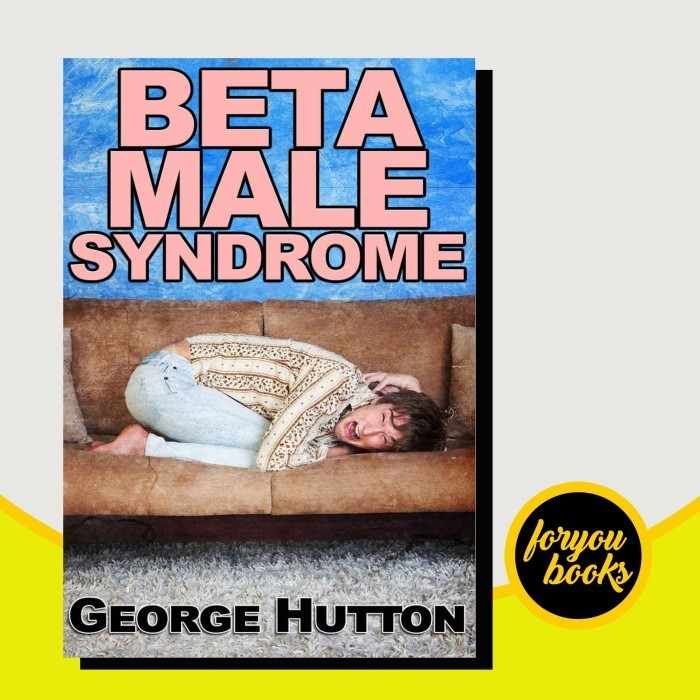 Jual Beta Male Syndrome: The Destruction Of Masculinity George Hutton ...