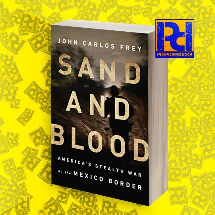 Jual Sand and Blood: America’s Stealth War on the Mexico Border John ...