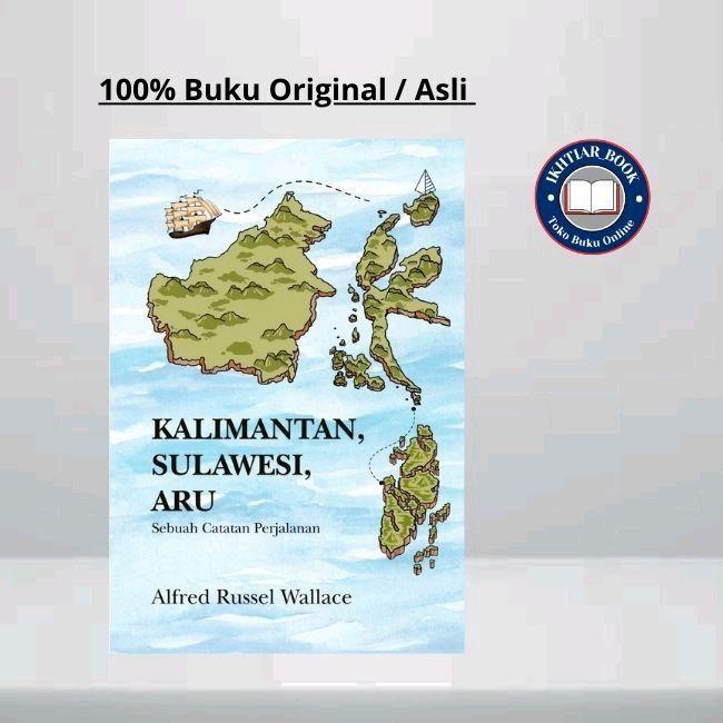 Jual Buku Kalimantan, Sulawesi, Aru; Sebuah Catatan Perjalanan - Alfred Russel Wallace - Ircisod ...
